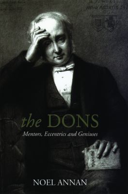 The Dons : Mentors, Eccentrics and Geniuses used book by Noel Annan ...