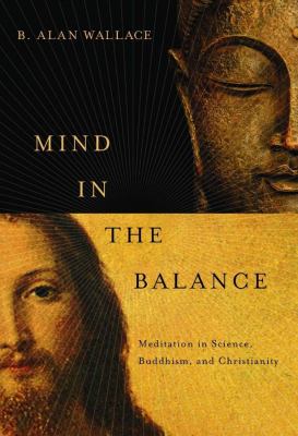 Mind in the Balance : Meditation in Science, Buddhism, and Christianity ...