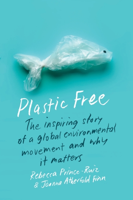 Plastic Free : The Inspiring Story of a Global Environmental Movement ...
