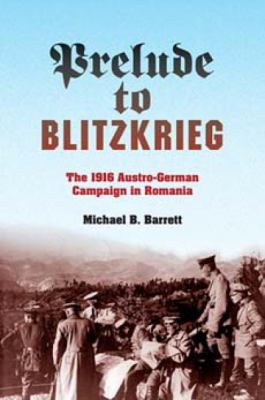 Prelude to Blitzkrieg : The 1916 Austro-German Campaign in Romania book ...