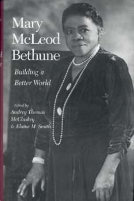 Mary Mcleod Bethune : Building a Better World, Essays and Selected ...