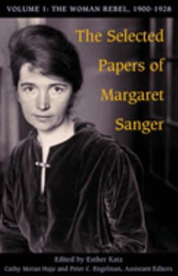 The Selected Papers of Margaret Sanger, Volume 1 Vol. 1 : The Woman ...