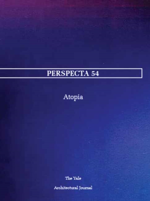 Perspecta 54 : Atopia book by David Langdon, Melinda Agron, Timon ...