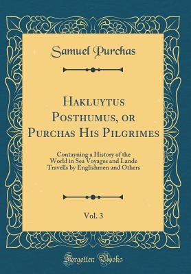 Hakluytus Posthumus, or Purchas His Pilgrimes, Vol. 3: Contayning a ...