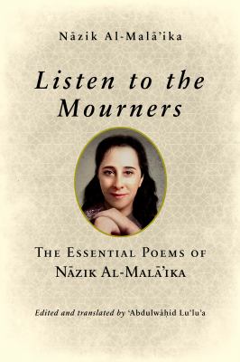 Listen to the Mourners : The Essential Poems of Nazik Al-Mala'ika book ...