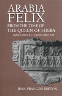 Arabia Felix from the Time of the Queen of Sheba : Eighth Century B. C ...