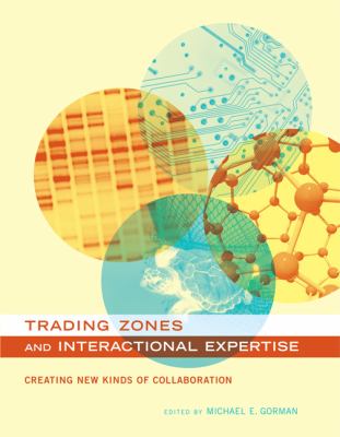 Trading Zones and Interactional Expertise: Creating New Kinds of ...