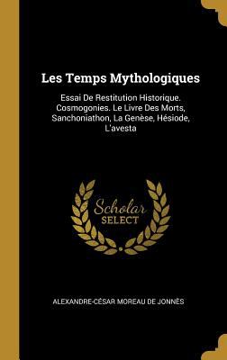 Les Temps Mythologiques : Essai de Restitution Historique. Cosmogonies ...