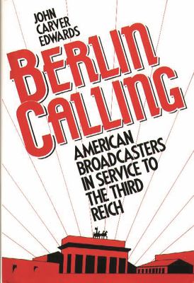 Berlin Calling : American Broadcasters in Service to the Third Reich ...