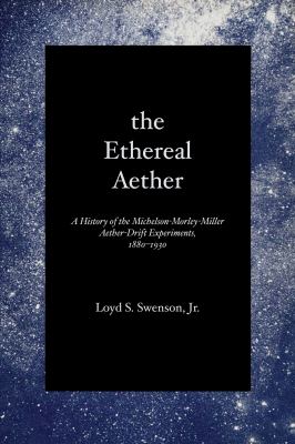 The Ethereal Aether : A History of the Michelson-Morley-Miller Aether ...