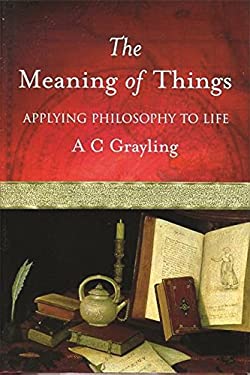 The Meaning of Things : Applying Philosophy to Life used book by A. C ...