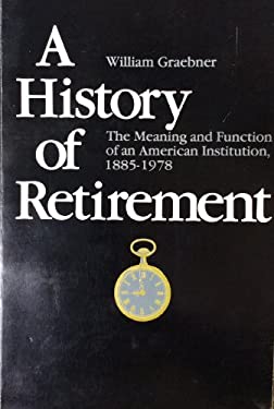 A History of Retirement : The Meaning and Function of An American ...