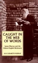 Caught in the Web of Words : James A. H. Murray and the Oxford English ...