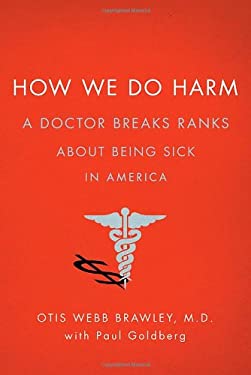 How We Do Harm : A Doctor Breaks Ranks about Being Sick in America used ...