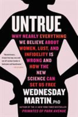 Untrue : Why Nearly Everything We Believe about Women, Lust, and ...