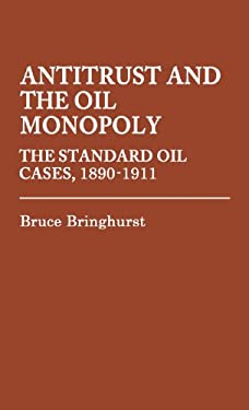 Antitrust and the Oil Monopoly : The Standard Oil Cases, 1890-1911 used ...