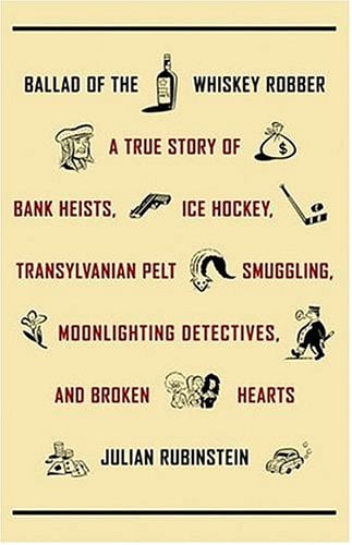 Ballad of the Whiskey Robber : A True Story of Bank Heists, Ice Hockey ...