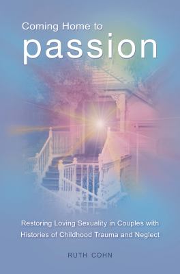 Coming Home to Passion : Restoring Loving Sexuality in Couples with ...