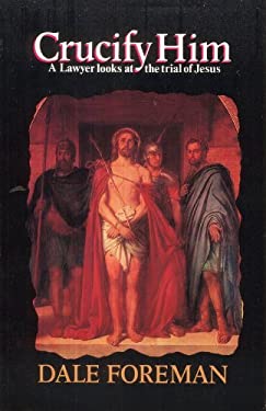 Crucify Him : A Lawyer Looks at the Trial of Jesus used book by Dale ...