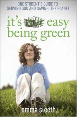 It's Easy Being Green : One Student's Guide to Serving God and Saving ...