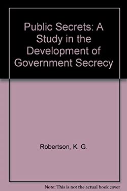 Public Secrets : A Study in the Development of Government Secrecy used ...