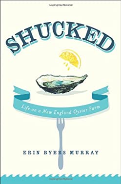 Shucked : Life on a New England Oyster Farm used book by Erin Byers ...