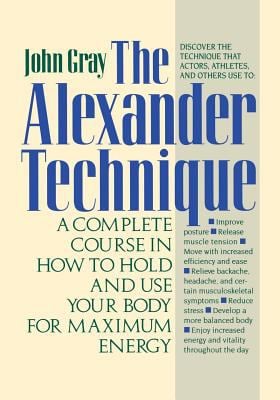 The Alexander Technique : A Complete Course in How to Hold and Use Your ...