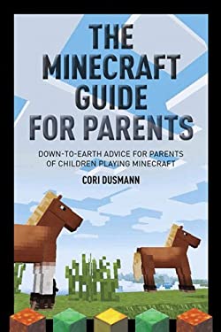 The Minecraft Guide for Parents : Down-to-Earth Advice for Parents of ...