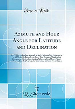 Azimuth and Hour Angle for Latitude and Declination: Or, Tables for ...