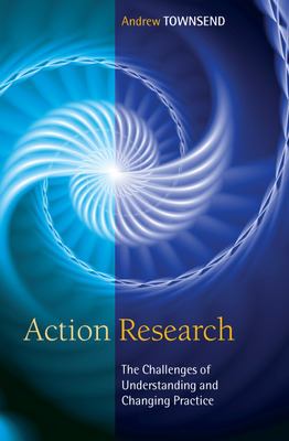 Action Research: the Challenges of Understanding and Changing Practice ...