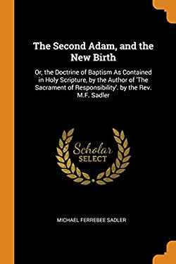 The Second Adam, and the New Birth : Or, the Doctrine of Baptism As ...