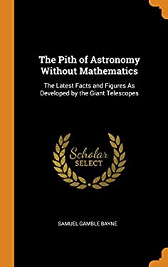 The Pith of Astronomy Without Mathematics : The Latest Facts and ...