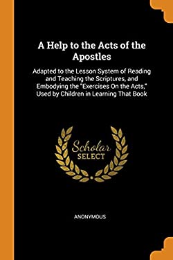 A Help to the Acts of the Apostles : Adapted to the Lesson System of ...