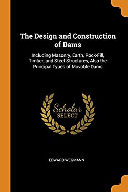 The Design and Construction of Dams : Including Masonry, Earth, Rock ...