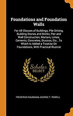 Foundations and Foundation Walls : For All Classes of Buildings, Pile ...
