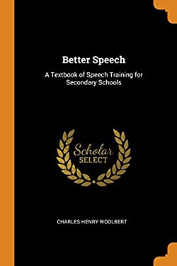 Better Speech : A Textbook of Speech Training for Secondary Schools book by Charles Henry ...