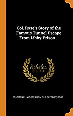 Col. Rose's Story of the Famous Tunnel Escape from Libby Prison . . book by [Thomas Ellwood ...