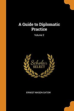 A Guide to Diplomatic Practice; Volume 2 book by Ernest Mason Satow ...