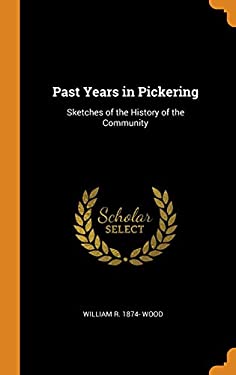 Past Years in Pickering : Sketches of the History of the Community book ...