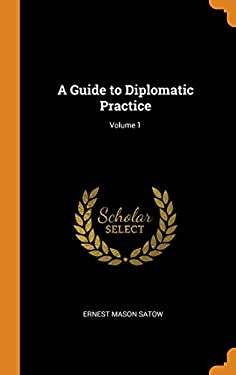 A Guide to Diplomatic Practice; Volume 1 book by Ernest Mason Satow ...
