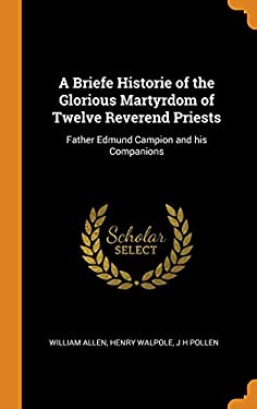 A Briefe Historie of the Glorious Martyrdom of Twelve Reverend Priests ...