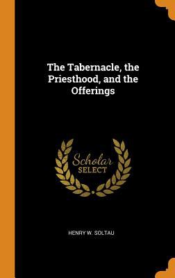 The Tabernacle, the Priesthood, and the Offerings book: 9780343027636
