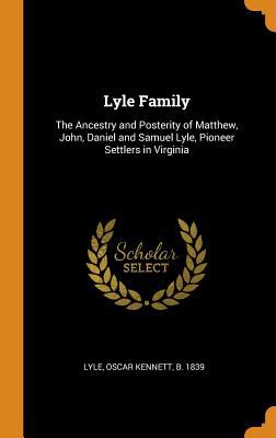 Lyle Family: The Ancestry and Posterity of Matthew, John, Daniel and ...