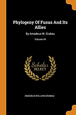 Phylogeny of Fusus and Its Allies : By Amadeus W. Grabau; Volume 44 ...