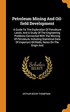 Petroleum Mining and Oil-Field Development : A Guide to the Exploration ...