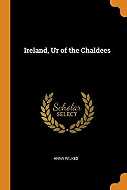Ireland, Ur of the Chaldees book by Anna Wilkes: 9780343853723