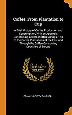 Coffee, from Plantation to Cup : A Brief History of Coffee Production ...