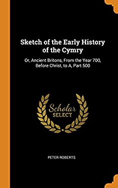 Sketch of the Early History of the Cymry : Or, Ancient Britons, from ...