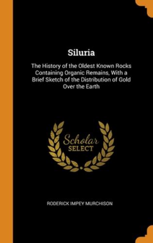 Siluria : The History of the Oldest Known Rocks Containing Organic ...