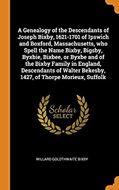 A Genealogy of the Descendants of Joseph Bixby, 1621-1701 of Ipswich ...